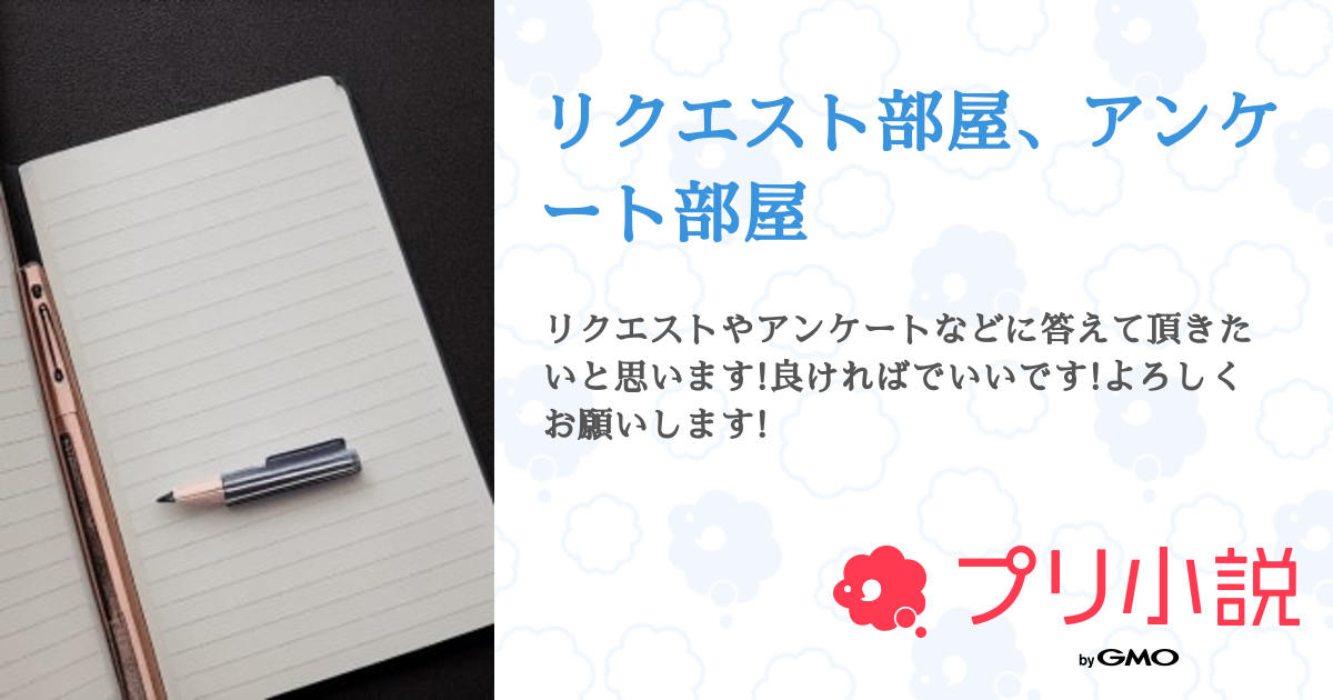 リクエスト部屋、アンケート部屋 全1話 【連載中】(yui Catさんの小説) 無料スマホ夢小説ならプリ小説 Bygmo